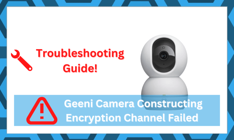 9 Fixes For Geeni Camera Constructing Encryption Channel Failed Error ...