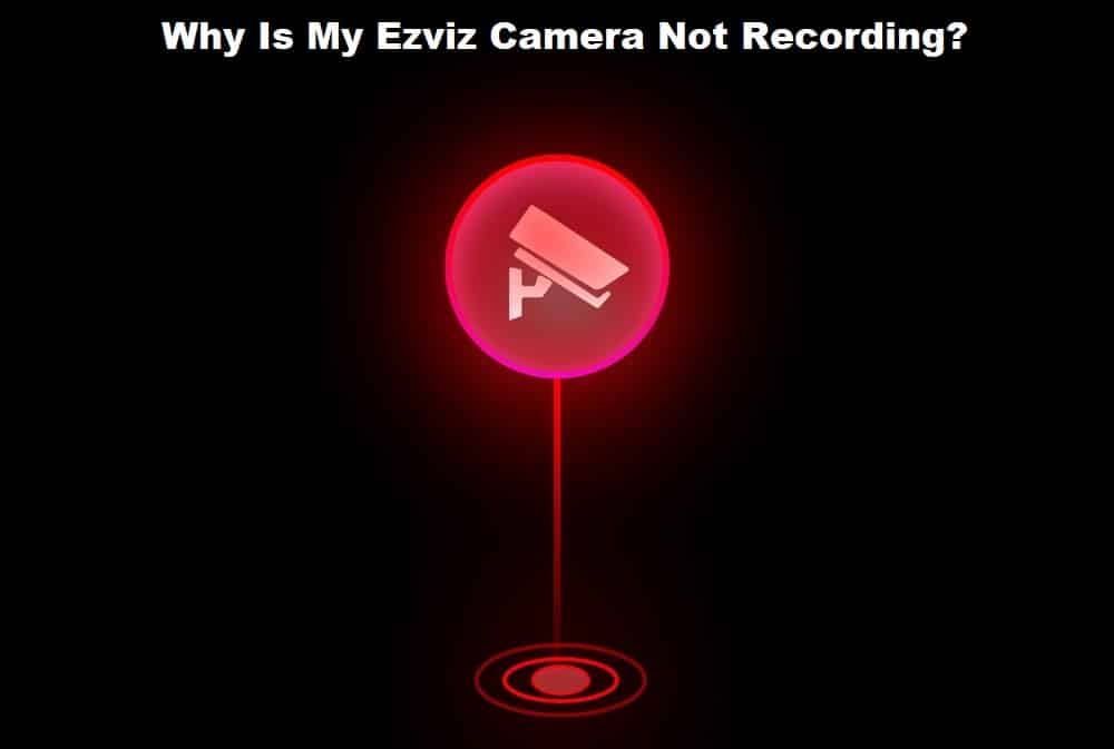 Why Is My EZVIZ Camera Not Recording? (4 Reasons) - DIY Smart Home Hub