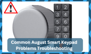 7 Common August Smart Keypad Problems Troubleshooting - DIY Smart Home Hub