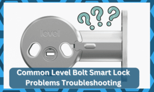 7 Common Level Bolt Smart Lock Problems Troubleshooting - DIY Smart ...